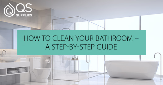 How To Clean Your Bathroom – A Step-by-Step Guide | QS Supplies